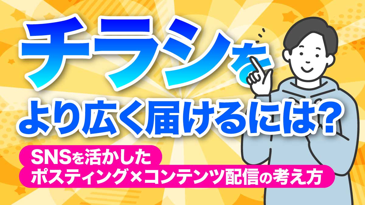 チラシをより広く届けるには？SNSを活かしたポスティング×コンテンツ配信の考え方